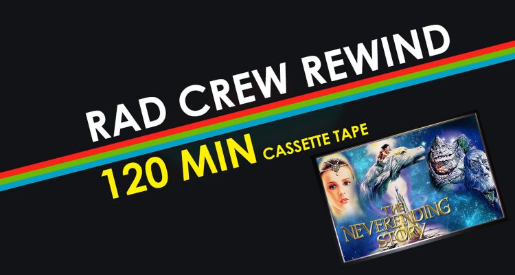 Rad Crew Rewind: The Neverending Story (1984) – Rad Crew Podcast